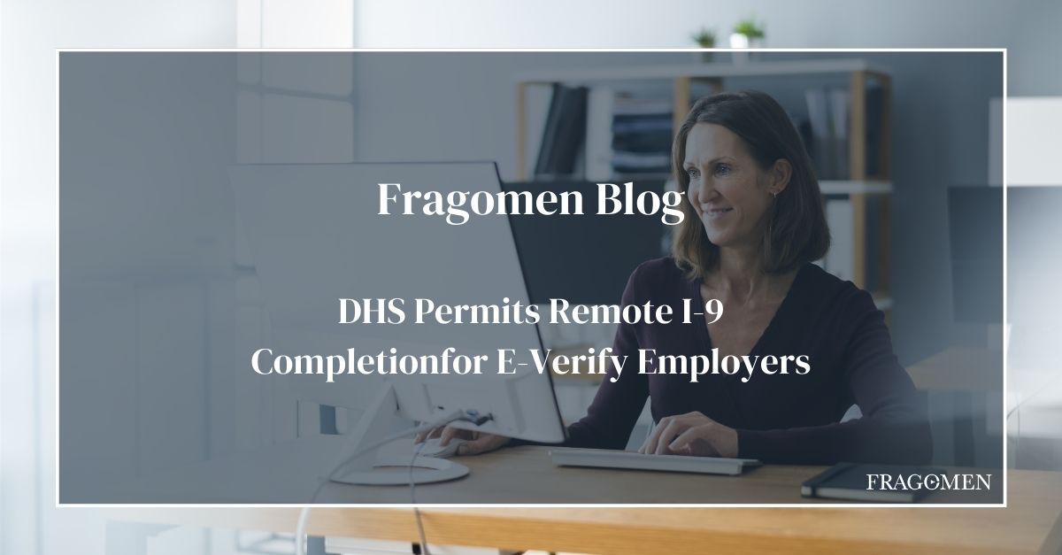 DHS Permits Remote I-9 Completion for E-Verify Employers | Fragomen ...