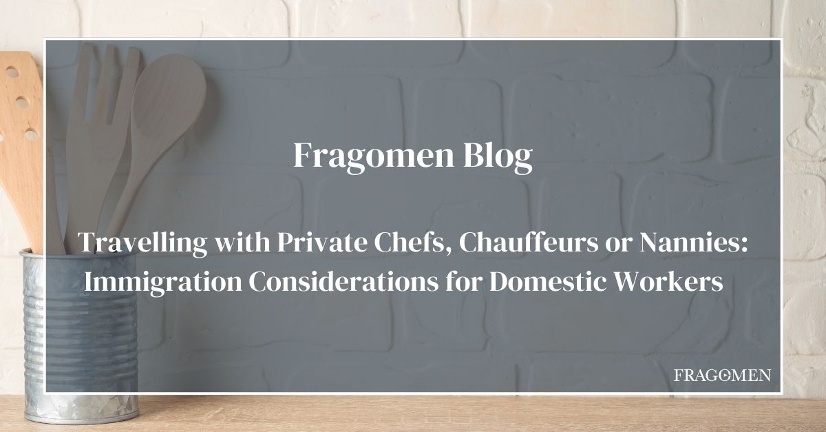 Travelling with Private Chefs, Chauffeurs or Nannies: Immigration Considerations for Domestic ...