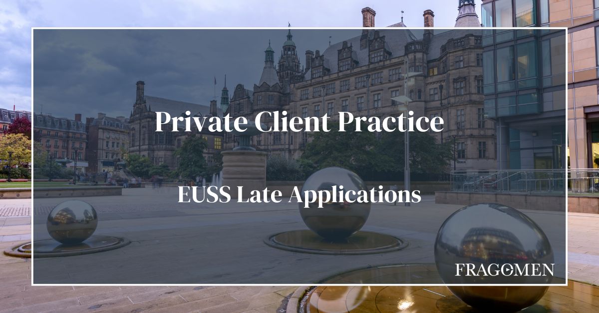 EUSS Late Applications | Private Client Practice | Fragomen, Del Rey ...