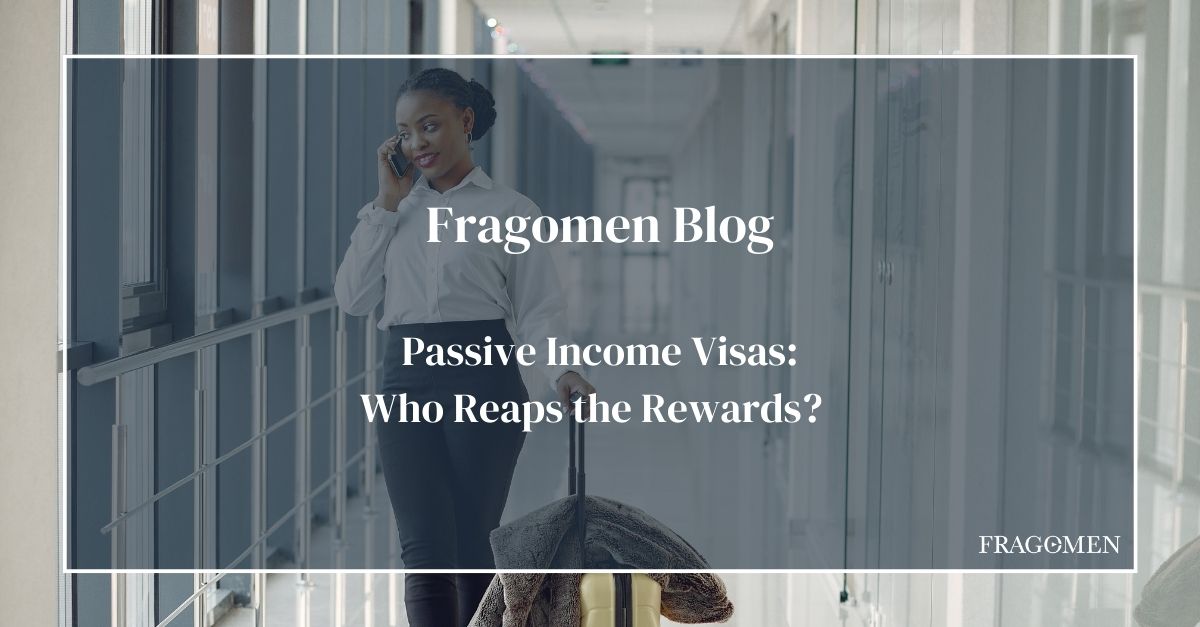 Passive Income Visas: Who Reaps the Rewards? | Fragomen, Del Rey ...