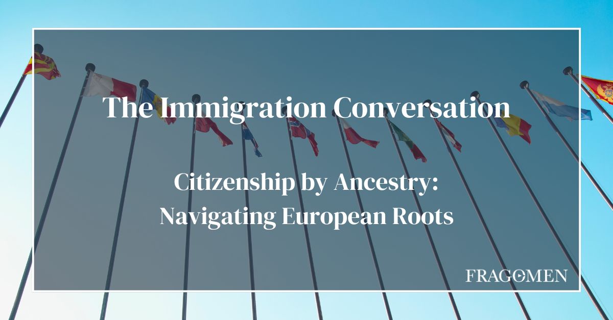 Citizenship by Ancestry: Navigating European Roots | Fragomen, Del Rey ...