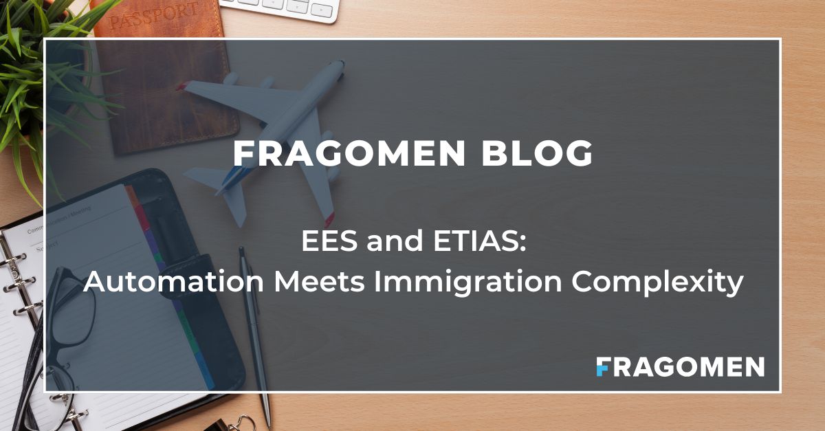 EES and ETIAS: Automation Meets Immigration Complexity | Fragomen, Del ...