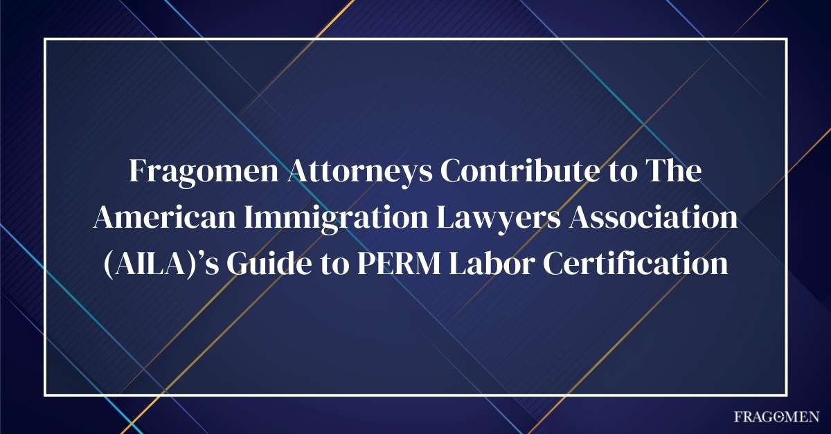Fragomen Attorneys Contribute to AILA’s Guide to PERM Labor ...