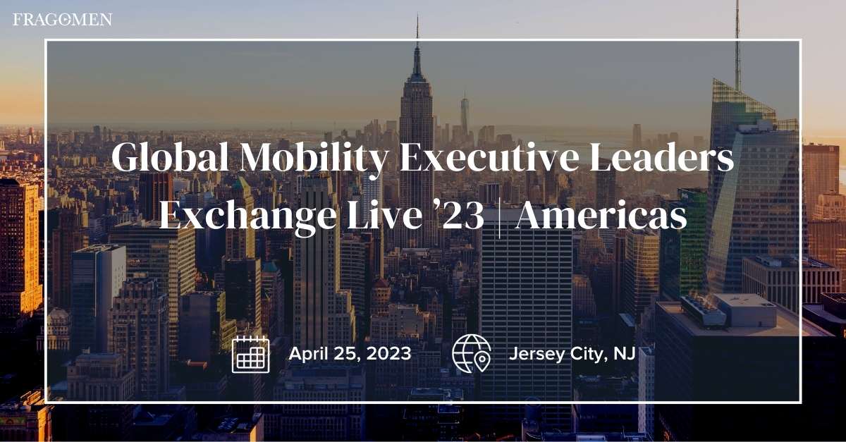 Global Mobility Executive Leaders Exchange Live '23 | Americas | Fragomen, Del Rey, Bernsen ...