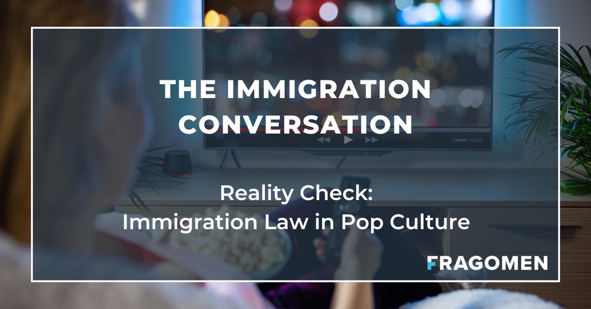 Reality Check: Immigration Law in Pop Culture | Fragomen, Del Rey ...
