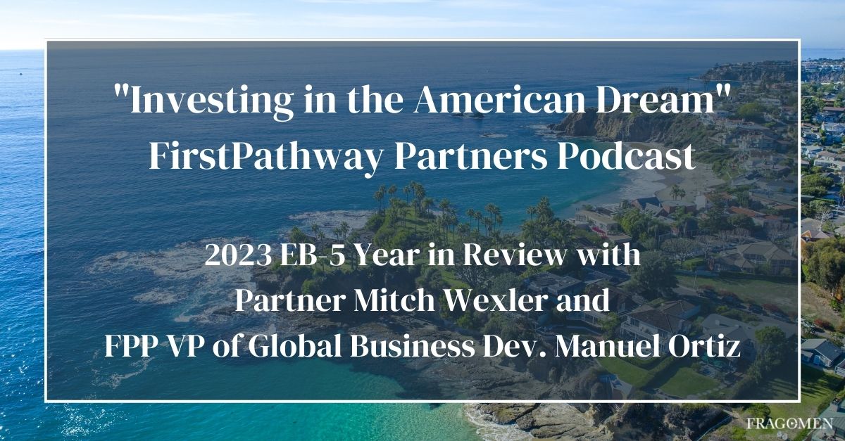 FirstPathway Partners "Investing in the American Dream" Podcast: 2023 EB-5 Year in Review ...